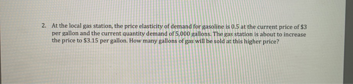Solved 2. At the local gas station, the price elasticity of | Chegg.com