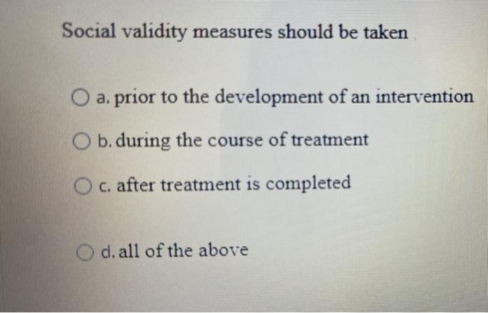 Solved Social validity measures should be taken O a. prior | Chegg.com