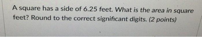 Solved A square has a side of 6.25 feet. What is the area in | Chegg.com