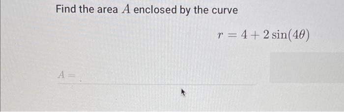 Solved Find the area A enclosed by the curve r=4+2sin(4θ) | Chegg.com