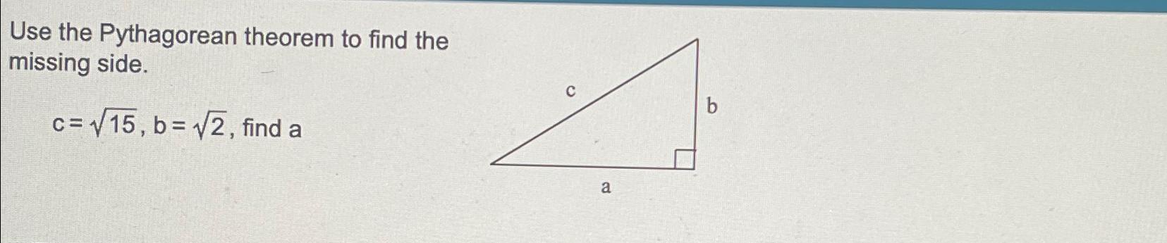 Solved Use the Pythagorean theorem to find the missing | Chegg.com