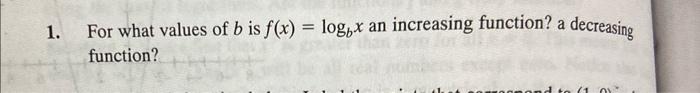 Solved 1. For what values of b is f(x)=logbx an increasing | Chegg.com