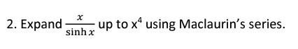 Solved x 2. Expand up to x* using Maclaurin's series. sinh x | Chegg.com