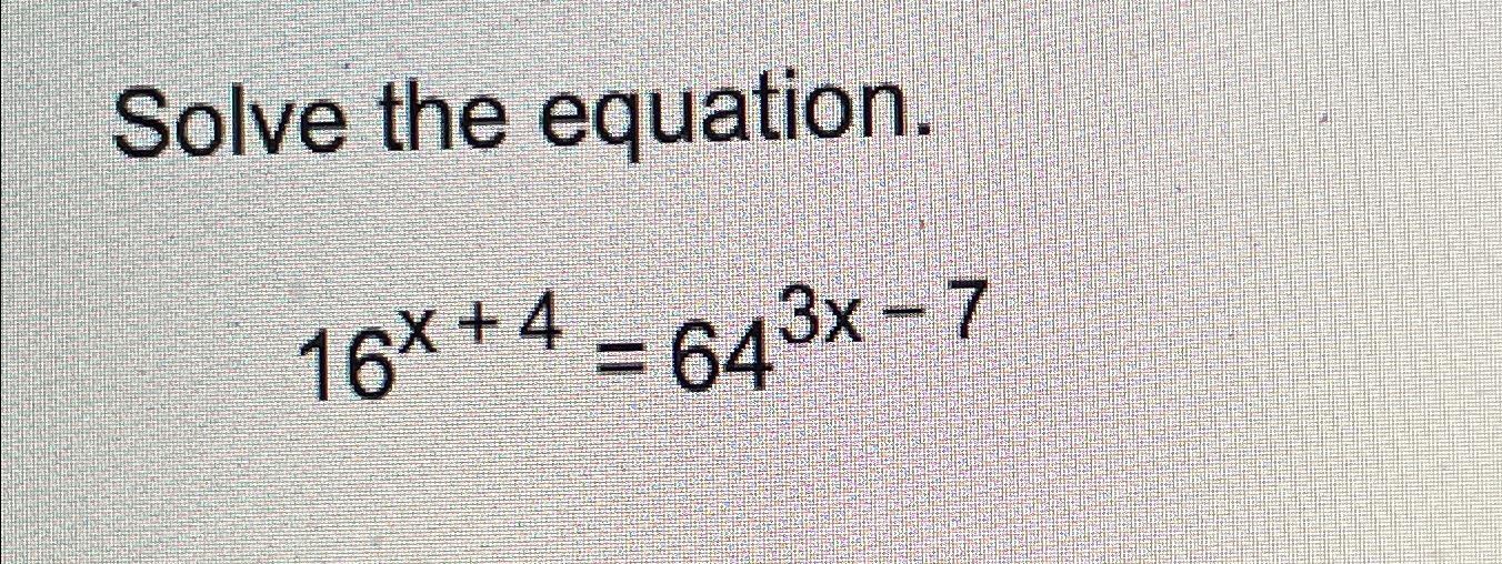 Solved Solve the equation.16x+4=643x-7 | Chegg.com
