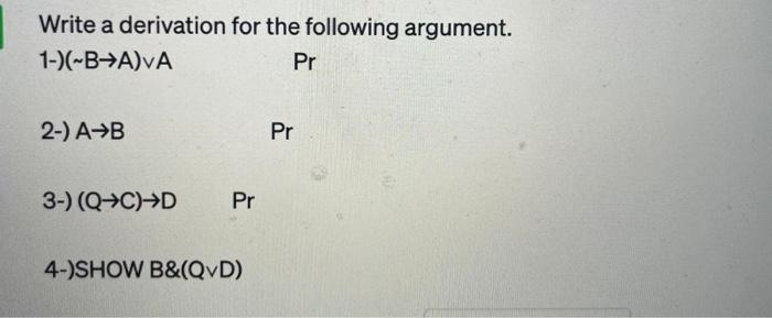 Solved Write a derivation for the following argument. 1-) | Chegg.com