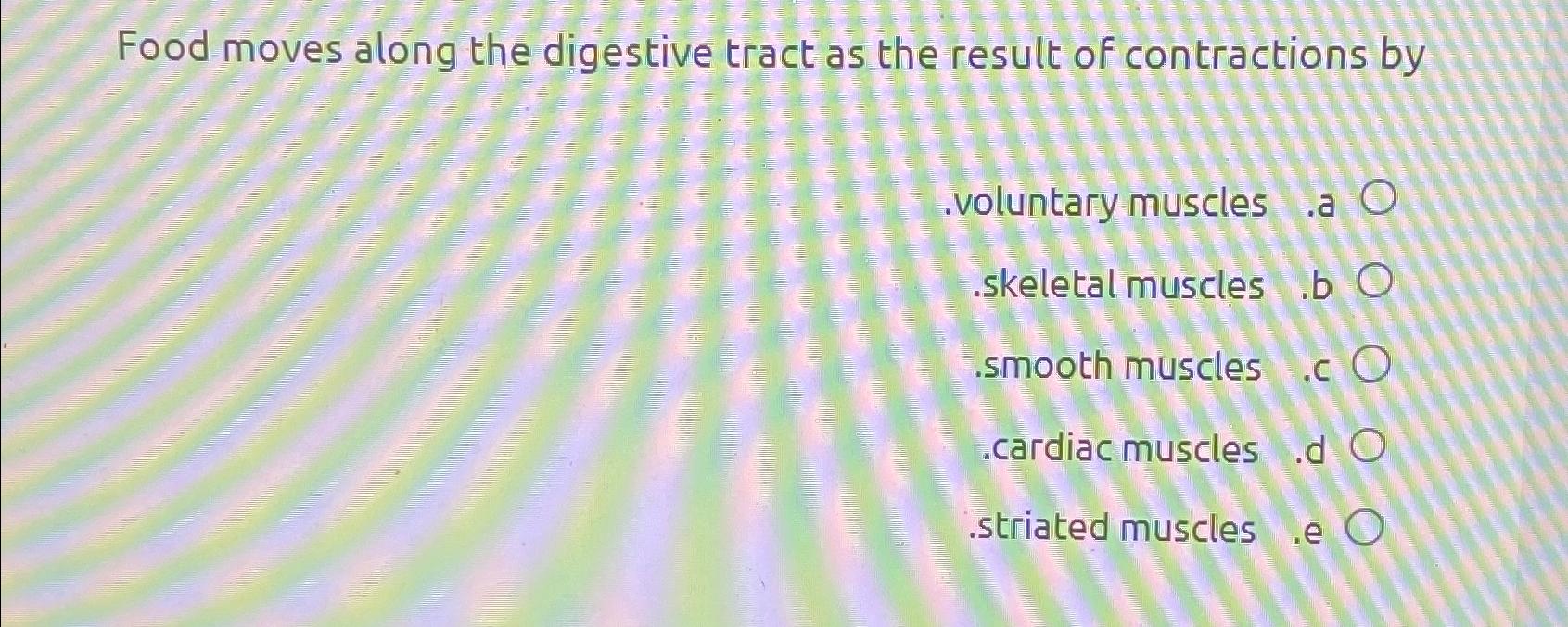 Solved Food moves along the digestive tract as the result of | Chegg.com
