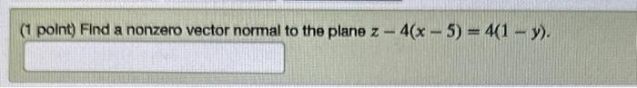 Solved (1 point) Find a nonzero vector normal to the plane | Chegg.com
