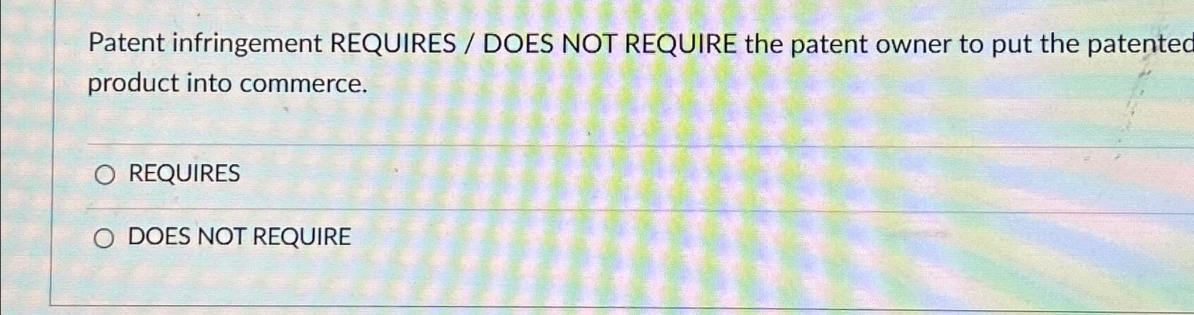Solved Patent infringement REQUIRES / ﻿DOES NOT REQUIRE the | Chegg.com