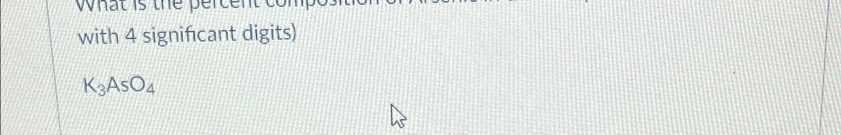 with 4 ﻿significant digits)K3AsO4 | Chegg.com