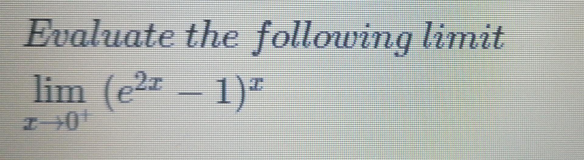 Solved Evaluate the following limit limx→0+(e2x−1)x | Chegg.com