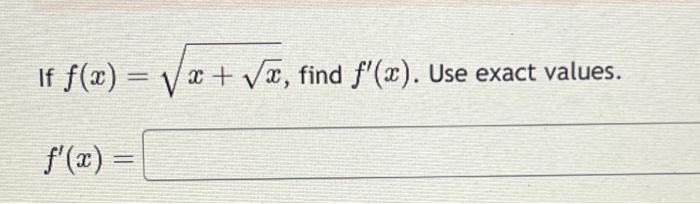 Solved If f(x)=√√√x + √√x, find f'(x). Use exact values. | Chegg.com