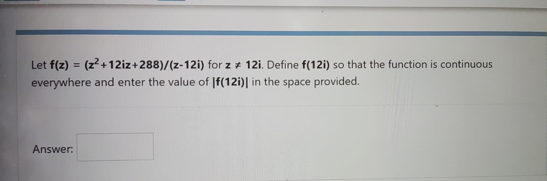 Solved Let f(z)=(z2+12iz+288)/(z−12i) for z =12i. Define | Chegg.com