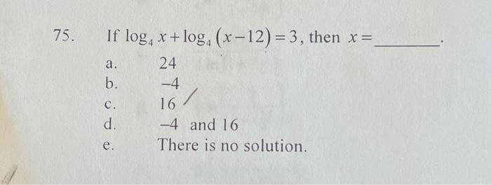 Solved 75. If log4x+log4(x−12)=3, then x= a. 24 b. -4 c. 16 | Chegg.com