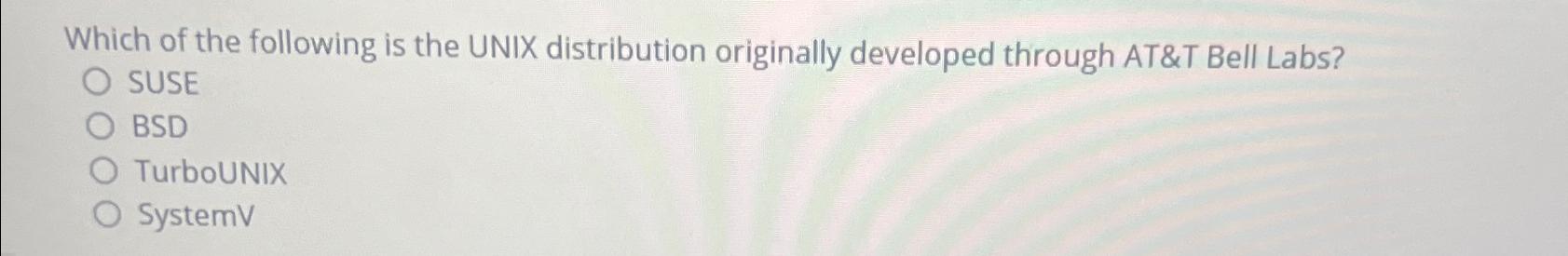 Solved Which of the following is the UNIX distribution | Chegg.com