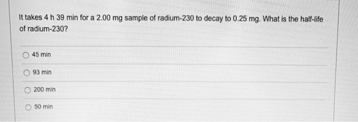 Solved It takes 4 h 39 min for a 2.00 mg sample of | Chegg.com