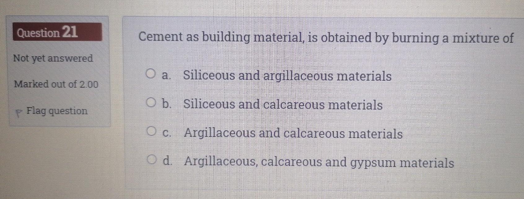 Solved Question 21 Cement as building material, is obtained | Chegg.com