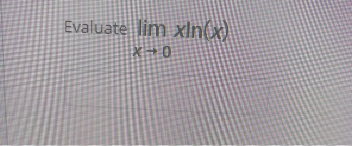 Solved Evaluate lim xln(x) | Chegg.com