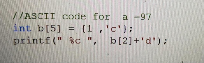 Solved //ASCII code for a =97 int b[5] = {1, 'c'}; | Chegg.com
