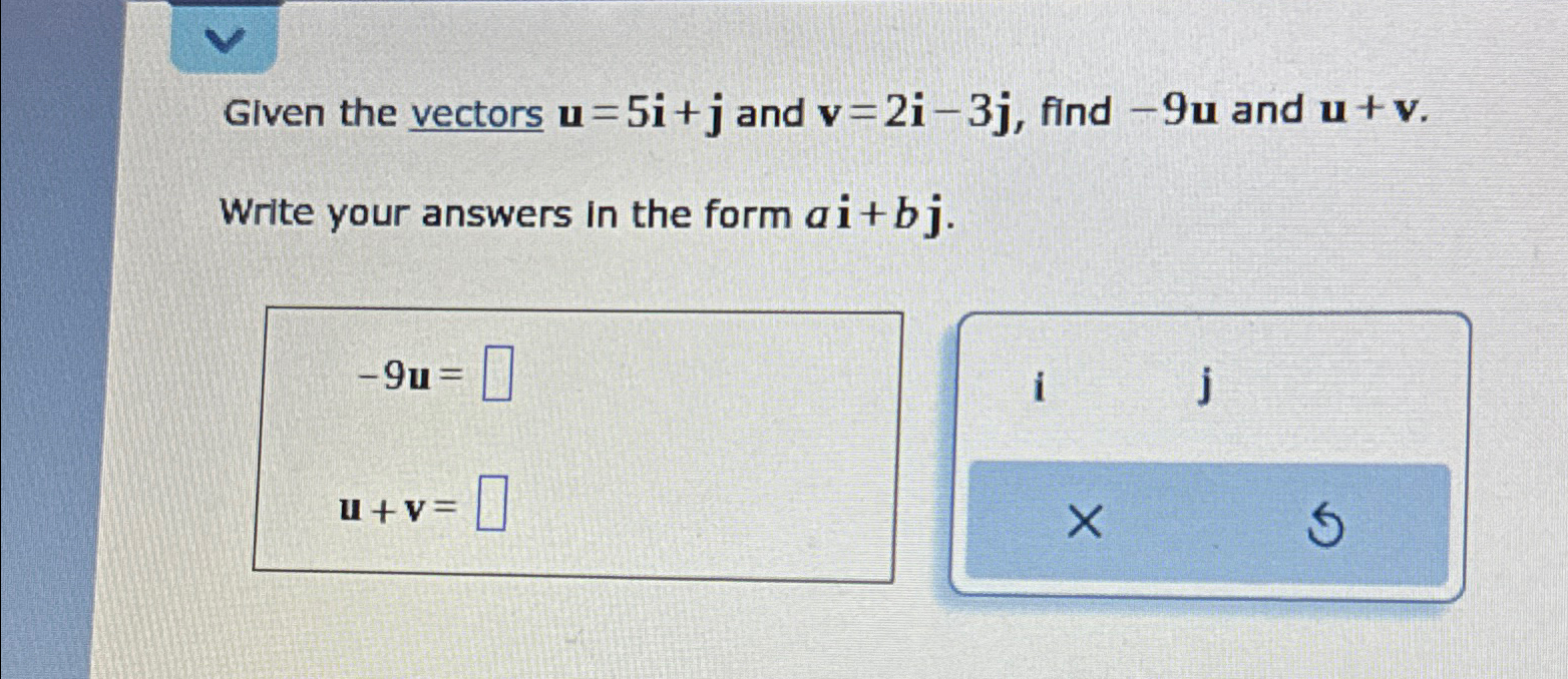 Solved Given the vectors u=5i+j ﻿and v=2i-3j, ﻿find -9u ﻿and | Chegg.com