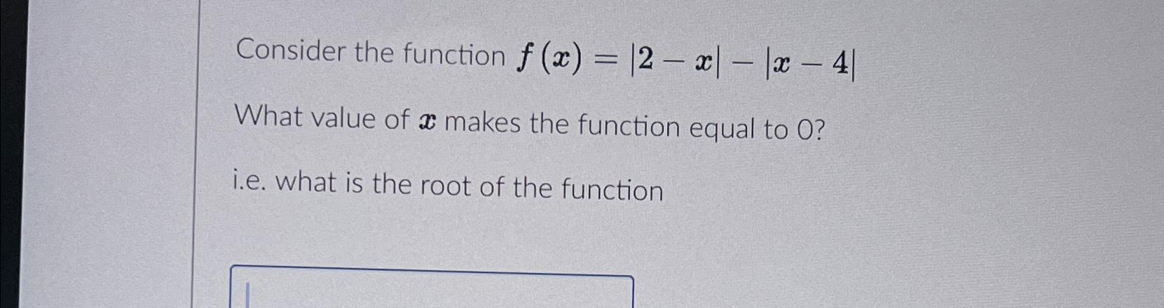 Solved Consider the function f(x)=|2-x|-|x-4|What value of x | Chegg.com