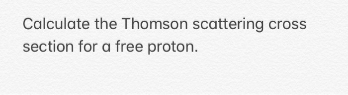 Solved Calculate the Thomson scattering cross section for a | Chegg.com
