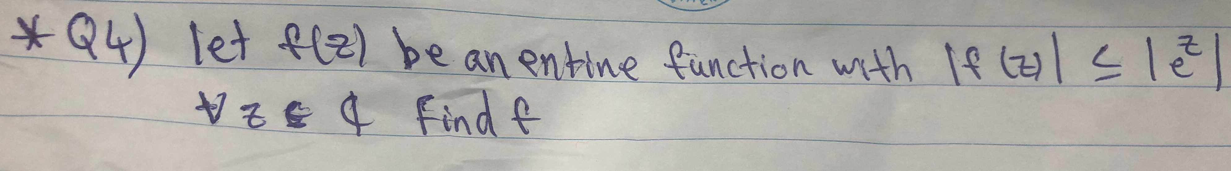 Solved Q4) ﻿let f(z) ﻿be an entine function with |f(z)|≤|ez| | Chegg.com