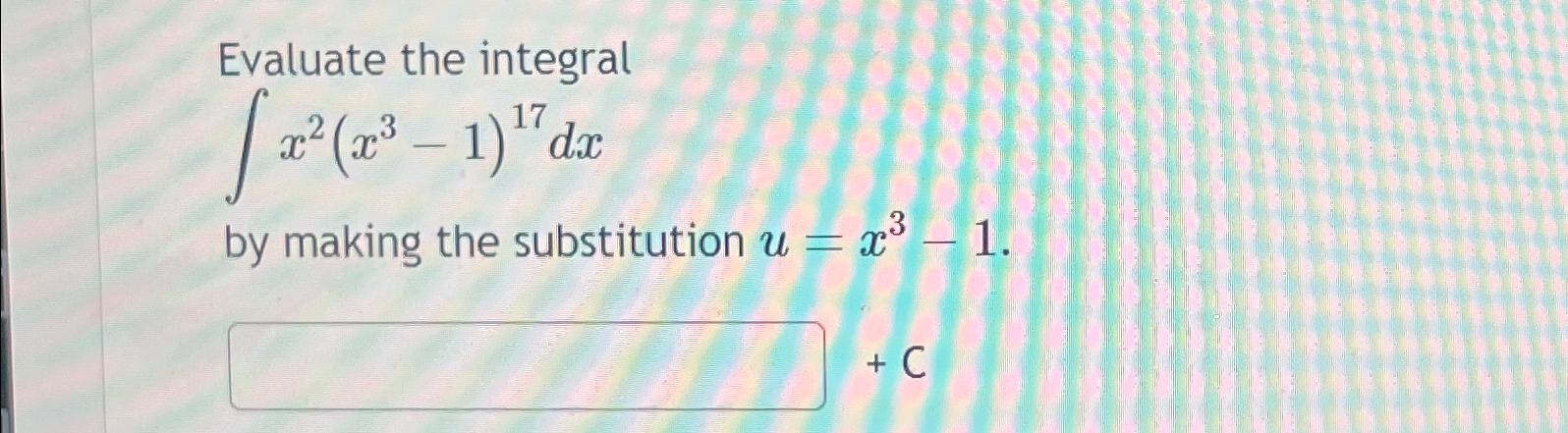 Solved Evaluate the integral∫﻿﻿x2(x3-1)17dxby making the | Chegg.com