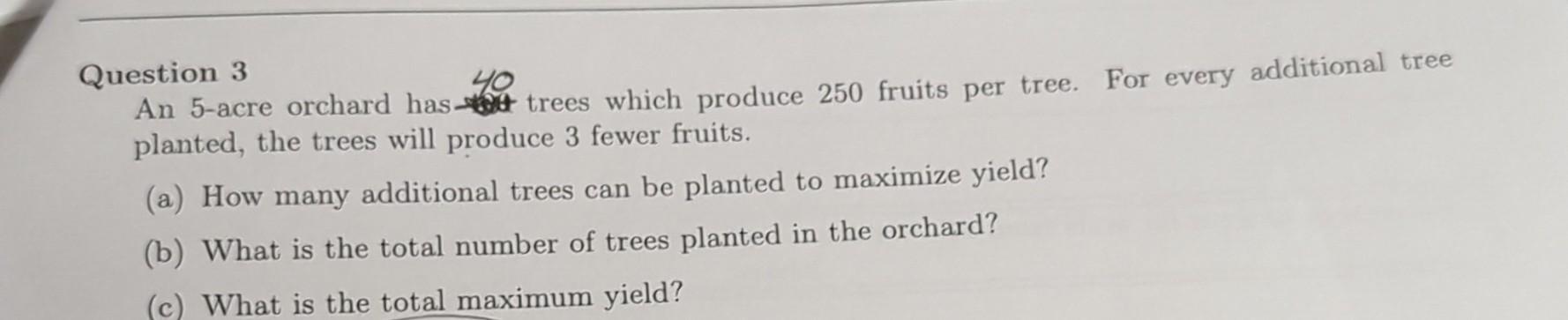 Solved An 5-acre orchard has 40 trees which produce 250 | Chegg.com