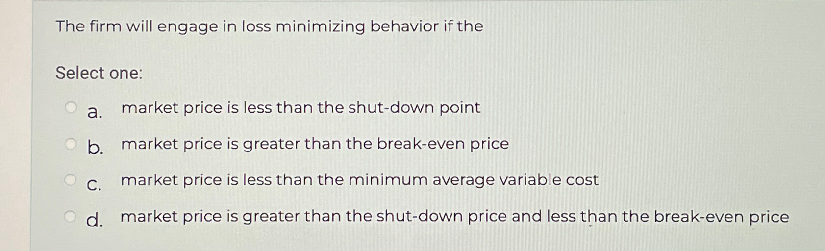 Solved The firm will engage in loss minimizing behavior if | Chegg.com