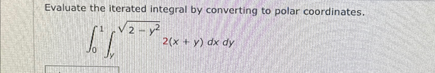 Solved Evaluate the iterated integral by converting to polar | Chegg.com