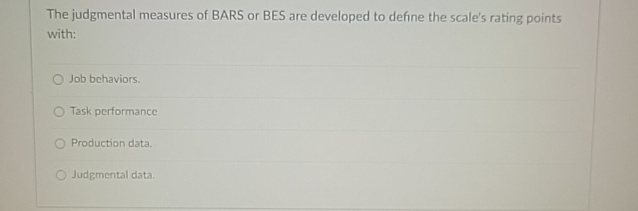 Solved The judgmental measures of BARS or BES are developed | Chegg.com