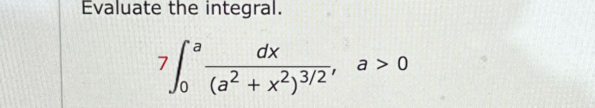 Solved Evaluate the integral.7∫0adx(a2+x2)32,a>0 | Chegg.com