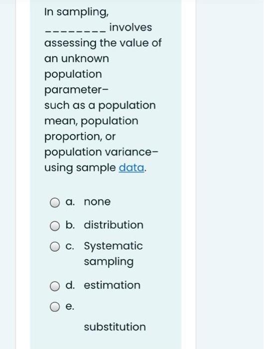 Solved In sampling, involves assessing the value of an | Chegg.com