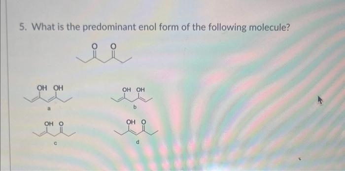 Solved 5. What is the predominant enol form of the following | Chegg.com
