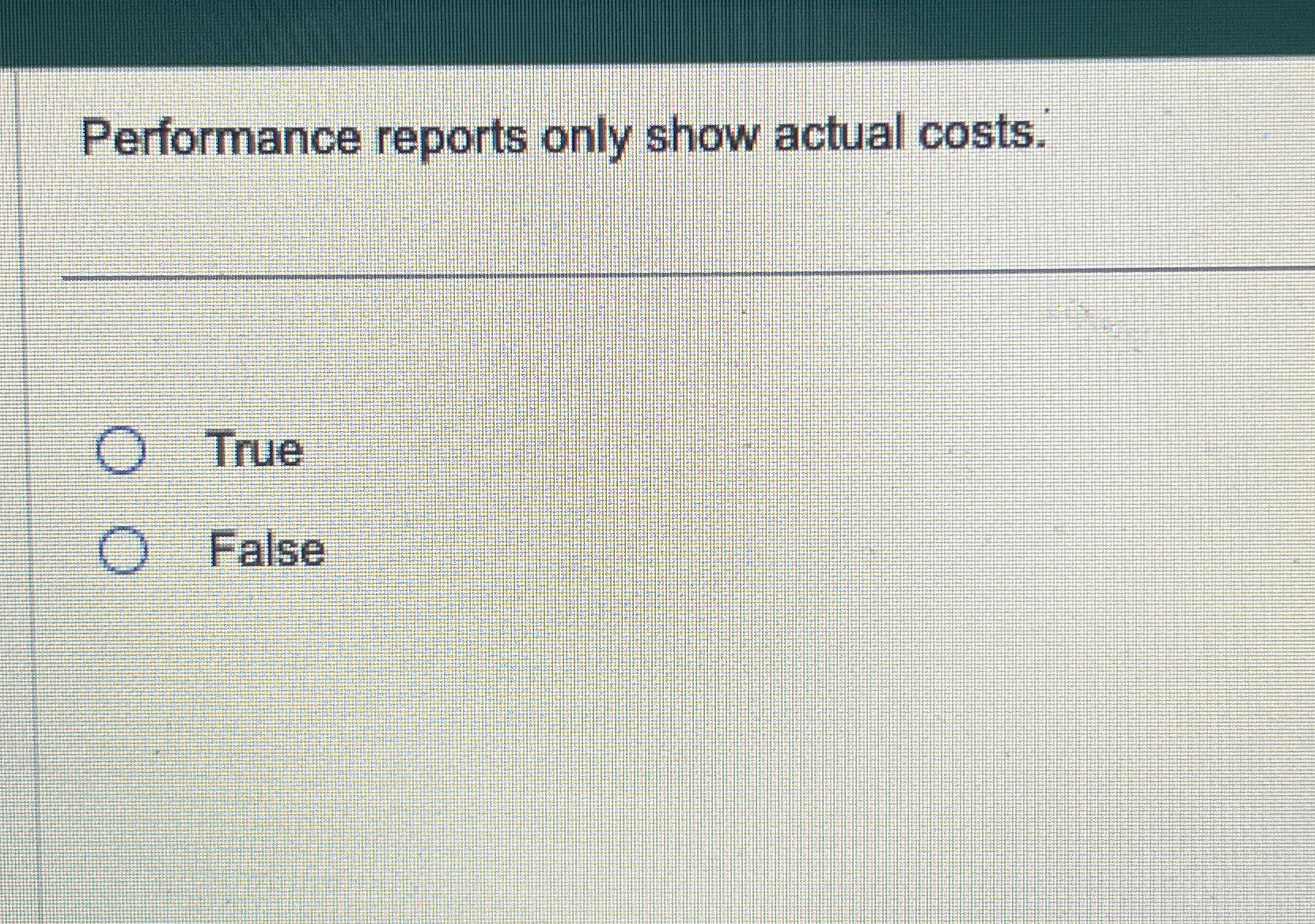 Solved Performance reports only show actual costs.TrueFalse | Chegg.com