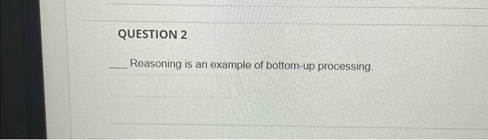 Solved Reasoning is an example of bottom-up processing | Chegg.com