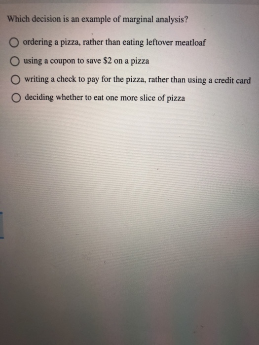 Solved Which decision is an example of marginal analysis? O | Chegg.com
