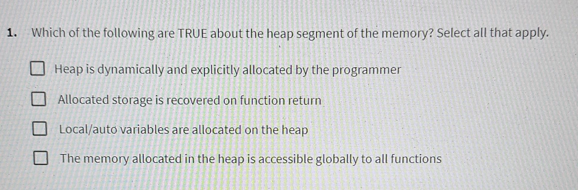 Solved 1. Which of the following are TRUE about the heap | Chegg.com Solved 1. Which of the following are TRUE about the heap | Chegg.com