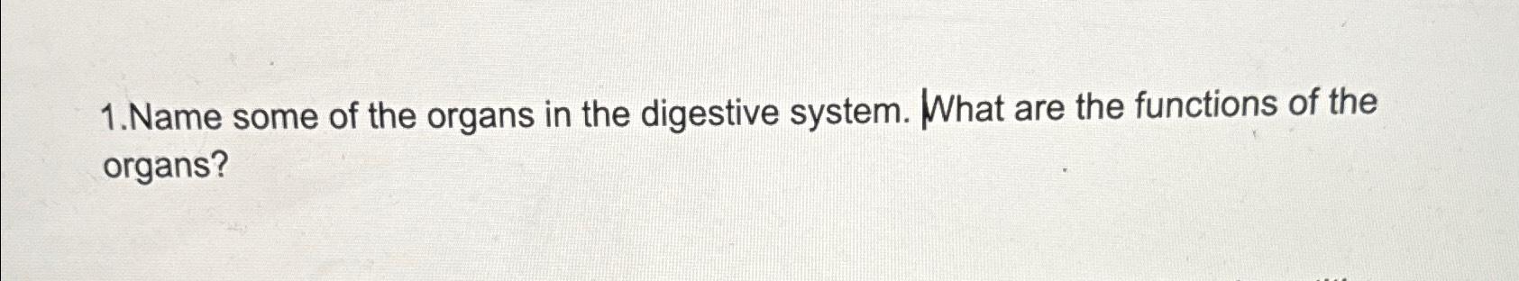 1.Name some of the organs in the digestive system. | Chegg.com