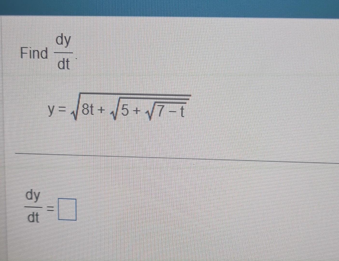 Solved \\( y=\\sqrt{8 t+\\sqrt{5+\\sqrt{7-t}}} \\) \\( | Chegg.com