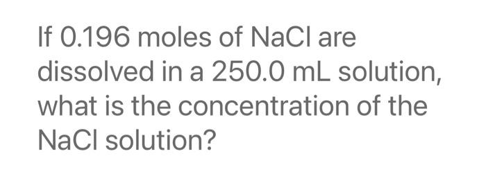 Solved If 0.196 moles of NaCl are dissolved in a 250.0 mL | Chegg.com