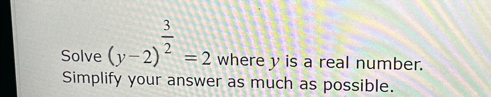 Solved Solve (y-2)32=2 ﻿where y ﻿is a real number. Simplify | Chegg.com