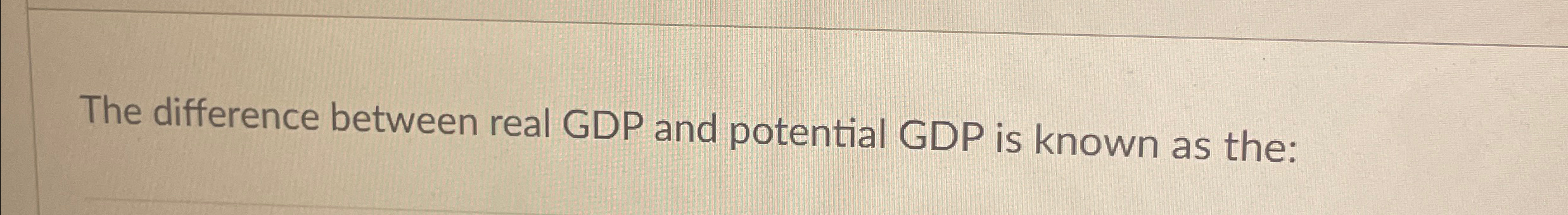 Solved The difference between real GDP and potential GDP is | Chegg.com