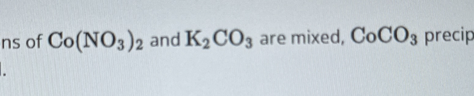 ns of Co(NO3)2 ﻿and K2CO3 ﻿are mixed, CoCO3 ﻿precip | Chegg.com