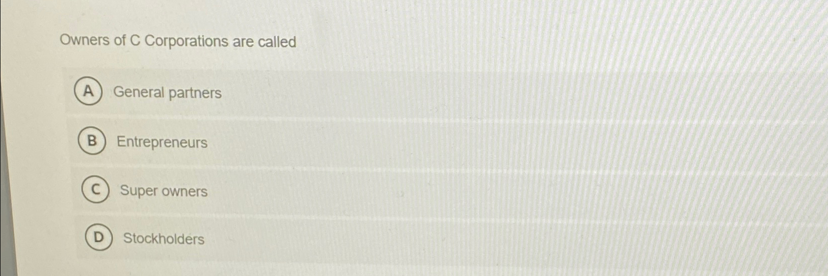 Solved Owners of C Corporations are calledGeneral | Chegg.com