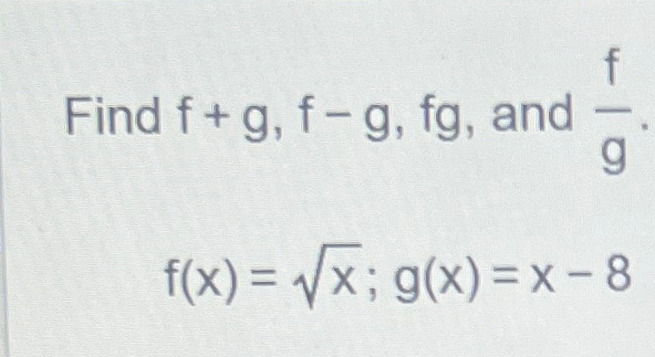 Solved Find f+g,f-g,fg, ﻿and fgf(x)=x2;g(x)=x-8 | Chegg.com