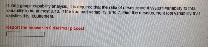 Solved During gauge capability analysis, it is required that | Chegg.com