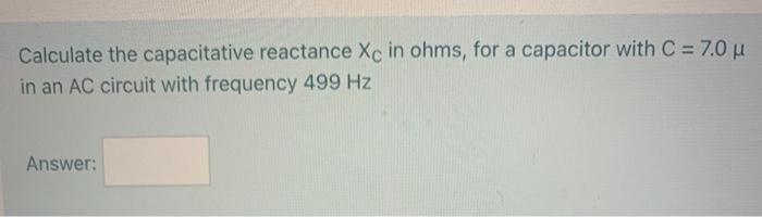 Solved Calculate the capacitative reactance Xc in ohms, for | Chegg.com