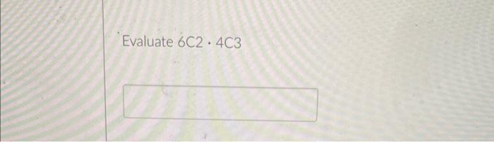 Solved Evaluate 6C2⋅4C3 | Chegg.com