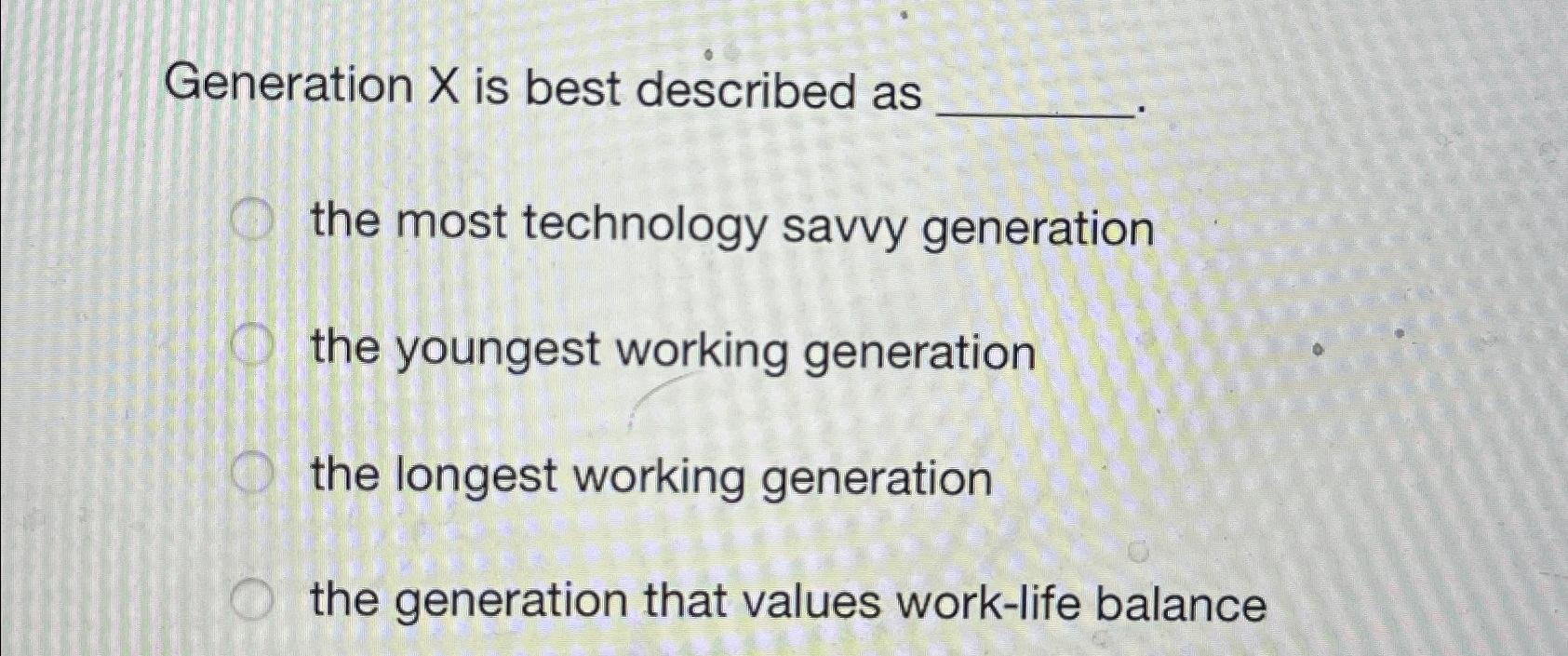 Solved Generation x ﻿is best described asthe most technology | Chegg.com